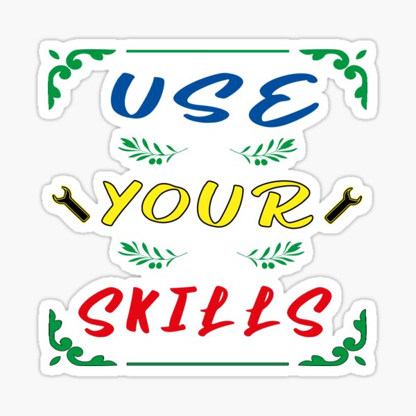 "Use your skills , skills , Use what your have" Sticker for Sale by ...