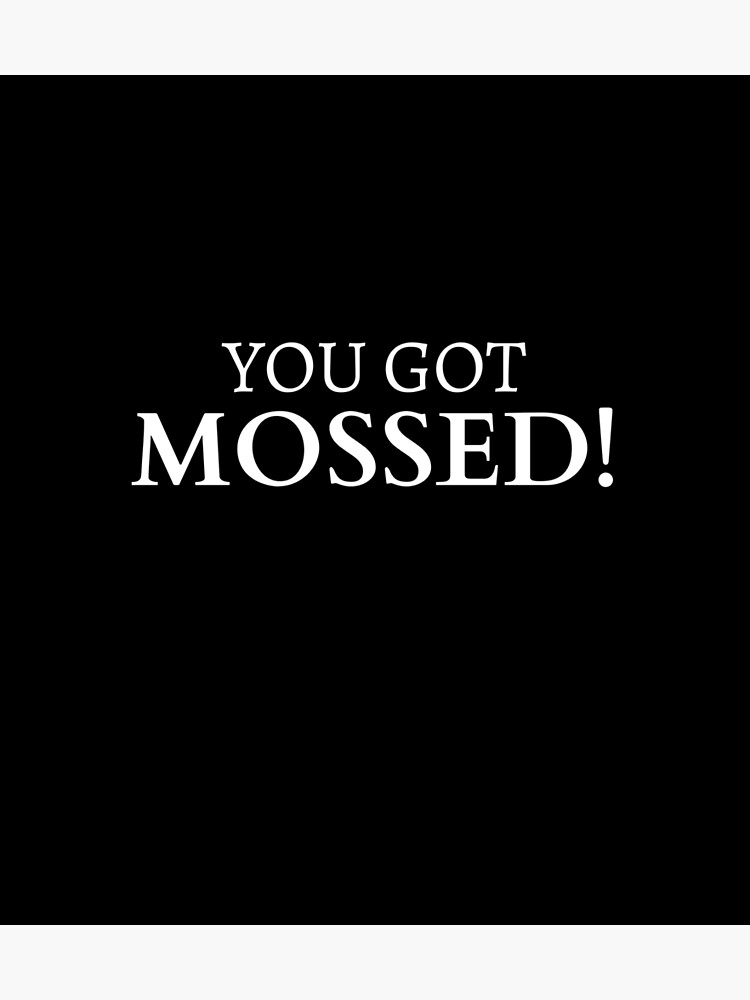"You Got Mossed" Poster for Sale by PURXX | Redbubble