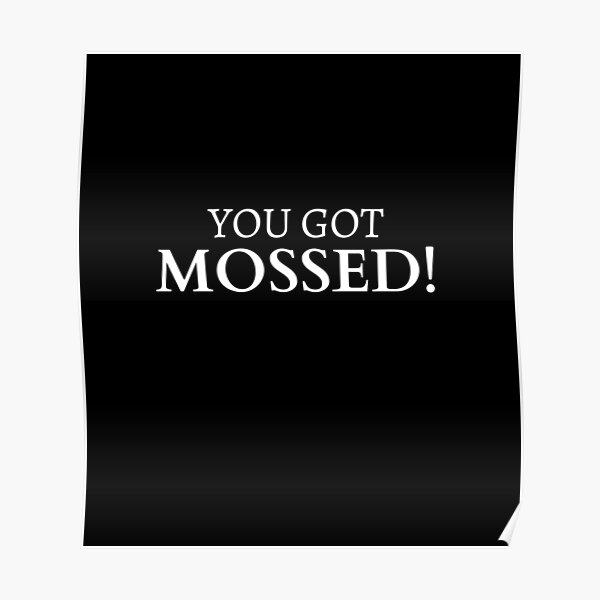 "You Got Mossed" Poster for Sale by PURXX | Redbubble