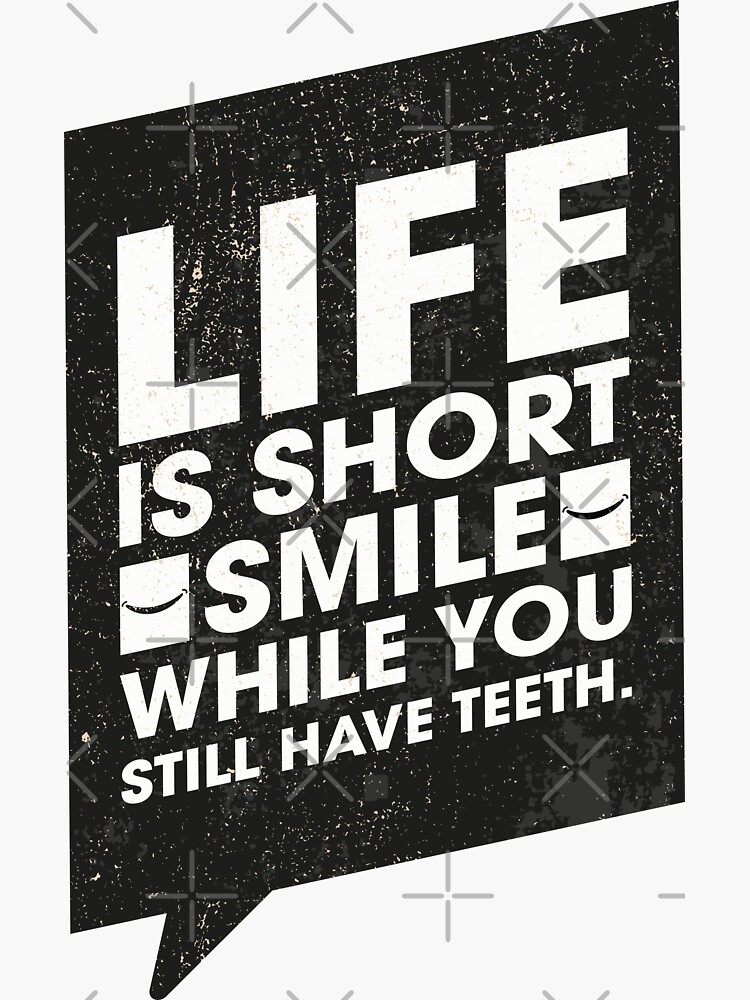 "Life is short. Smile while you still have teeth." Sticker for Sale by ...