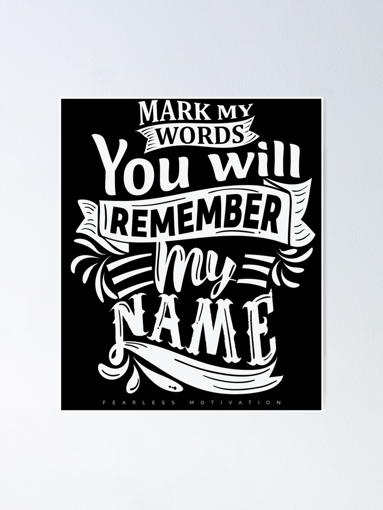 "Mark My Words You Will Remember My Name" Poster for Sale by ...