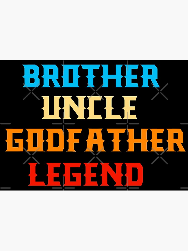 "Brother Uncle Godfather Legend Status Achieved" Poster by frigamribe88 ...