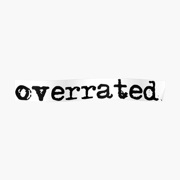 "Overrated" Poster by PerfectLoop | Redbubble