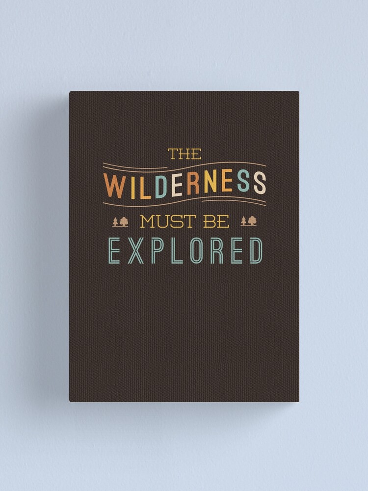 "The Wilderness Must Be Explored" Canvas Print by LivelyLexie | Redbubble