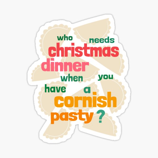"Who Needs Christmas Dinner When You Have A Cornish Pasty?" Sticker for ...