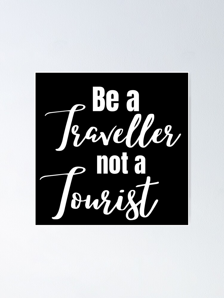 "Be a traveller not a tourist quote artwork" Poster for Sale by ...