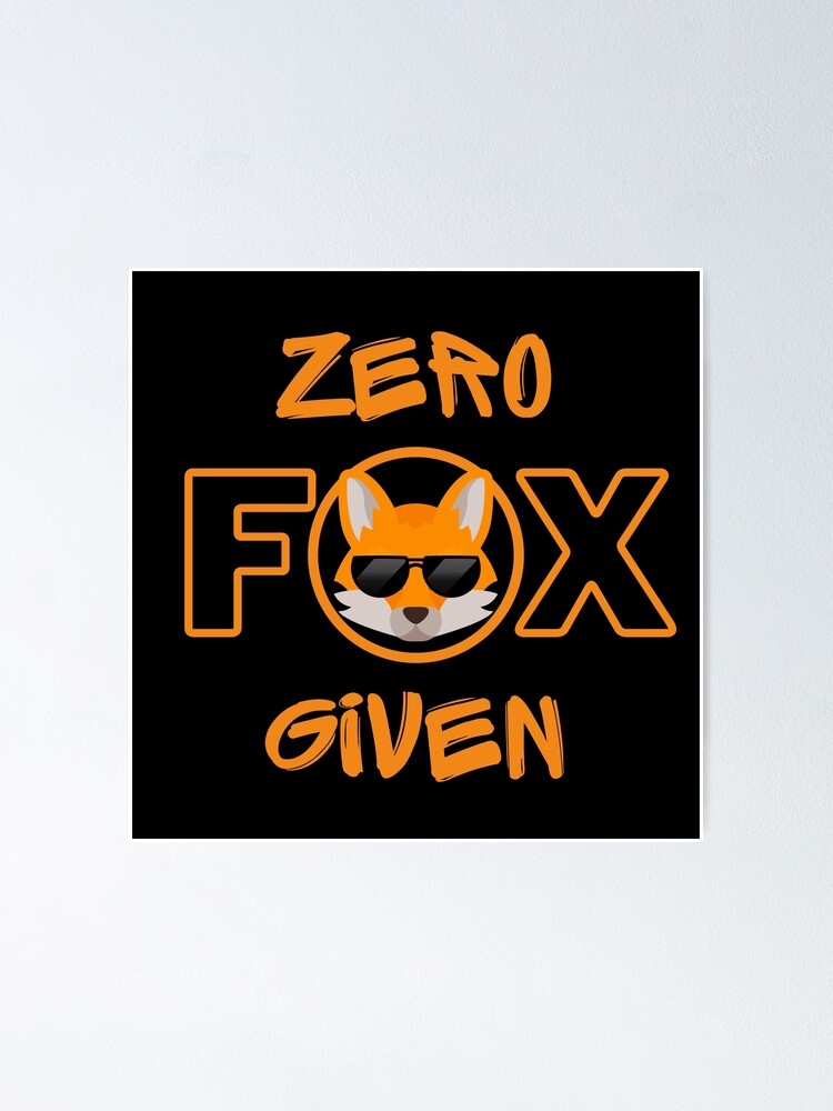 "Zero Fox Given" Poster by Tee-Star | Redbubble