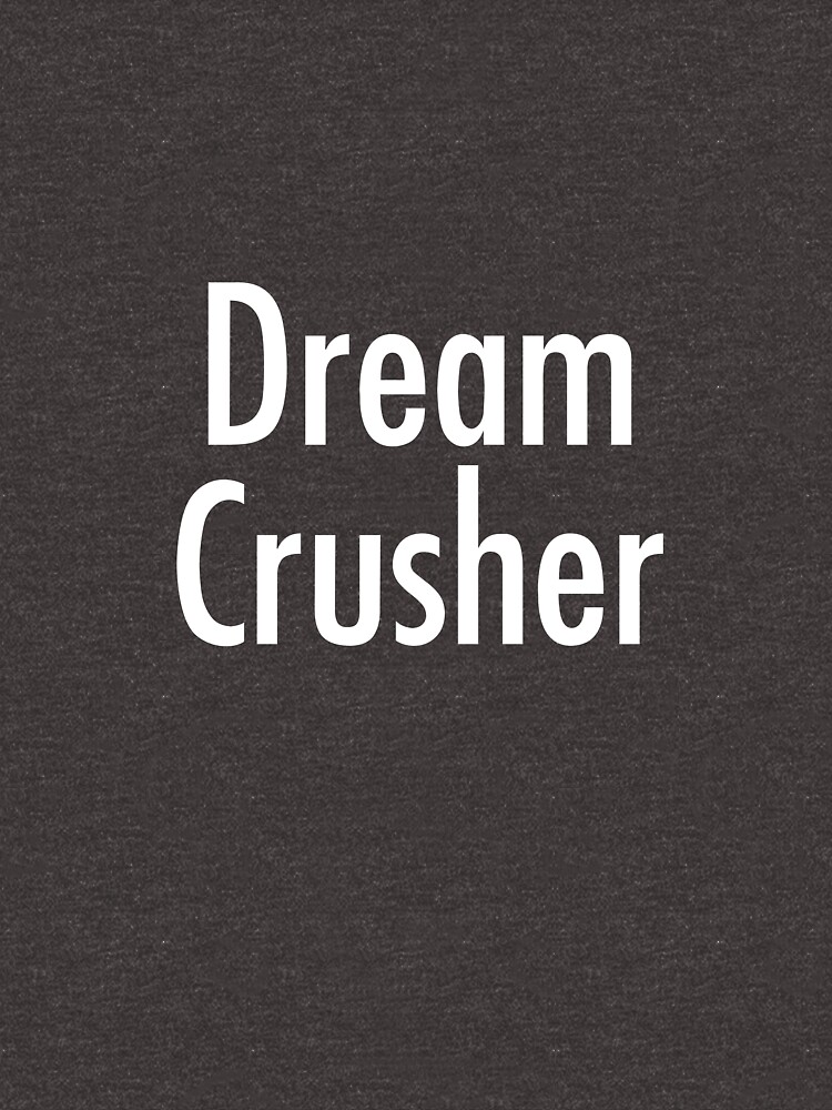 "Dream Crusher" T-shirt for Sale by AlwaysAwesome | Redbubble | cute t ...