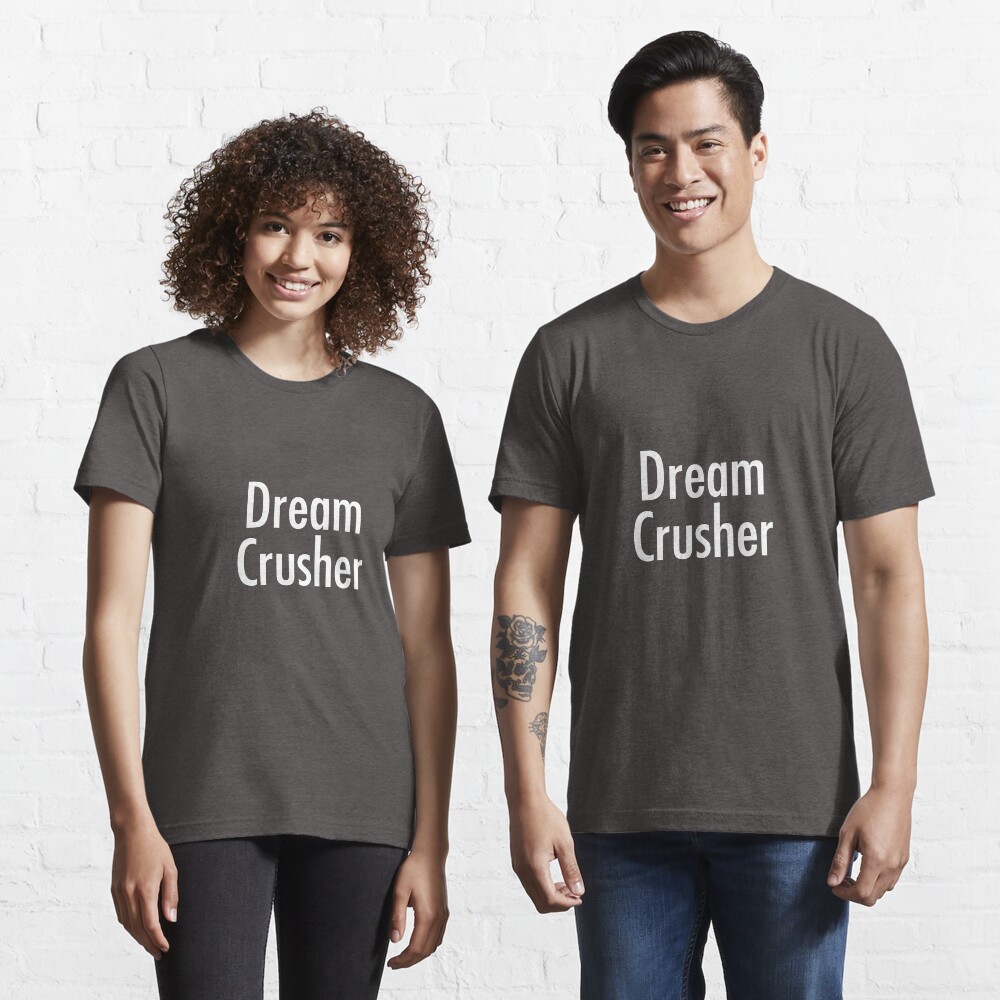 "Dream Crusher" T-shirt for Sale by AlwaysAwesome | Redbubble | cute t ...