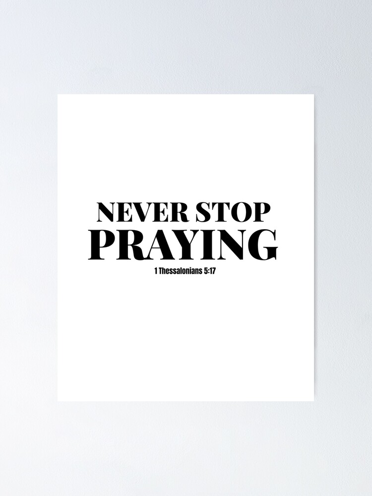 "Never Stop Praying, Thessalonians bible verse" Poster for Sale by ...