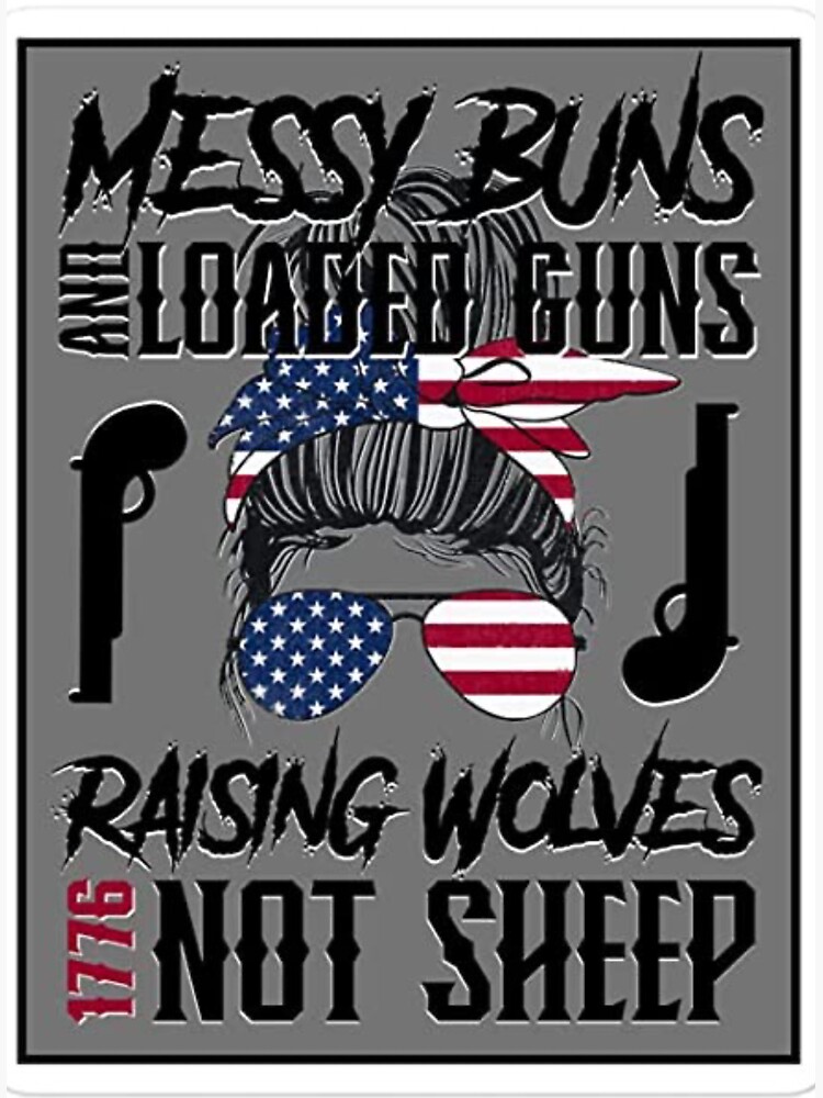 "Messy Buns And Loaded Guns Raising Wolves Not Sheep" Sticker for Sale ...
