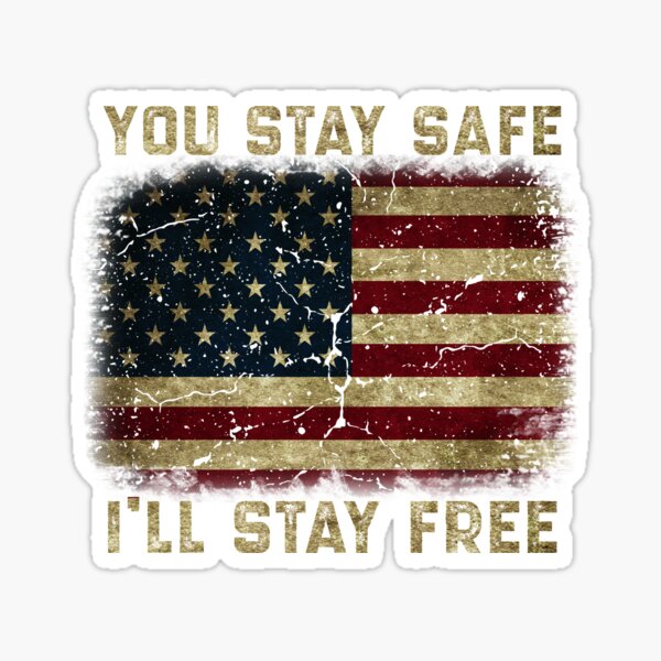 "You Stay Safe I'll Stay Free Conservative Freedom With America Flag ...