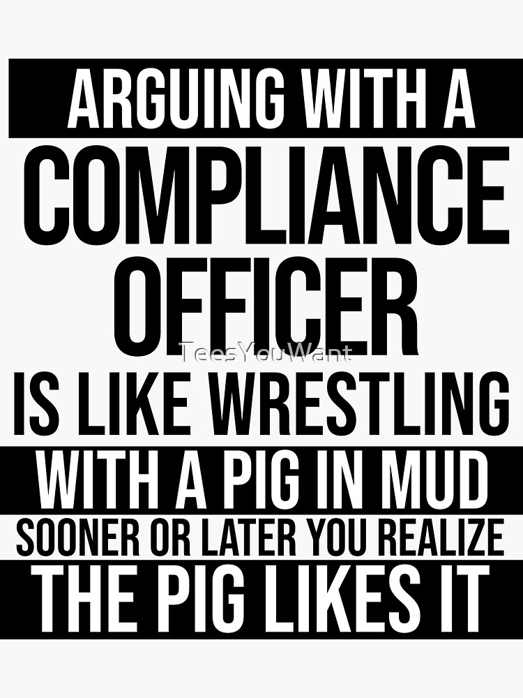"Arguing With A Compliance Officer Is Like Wrestling With A Pig in Mud ...