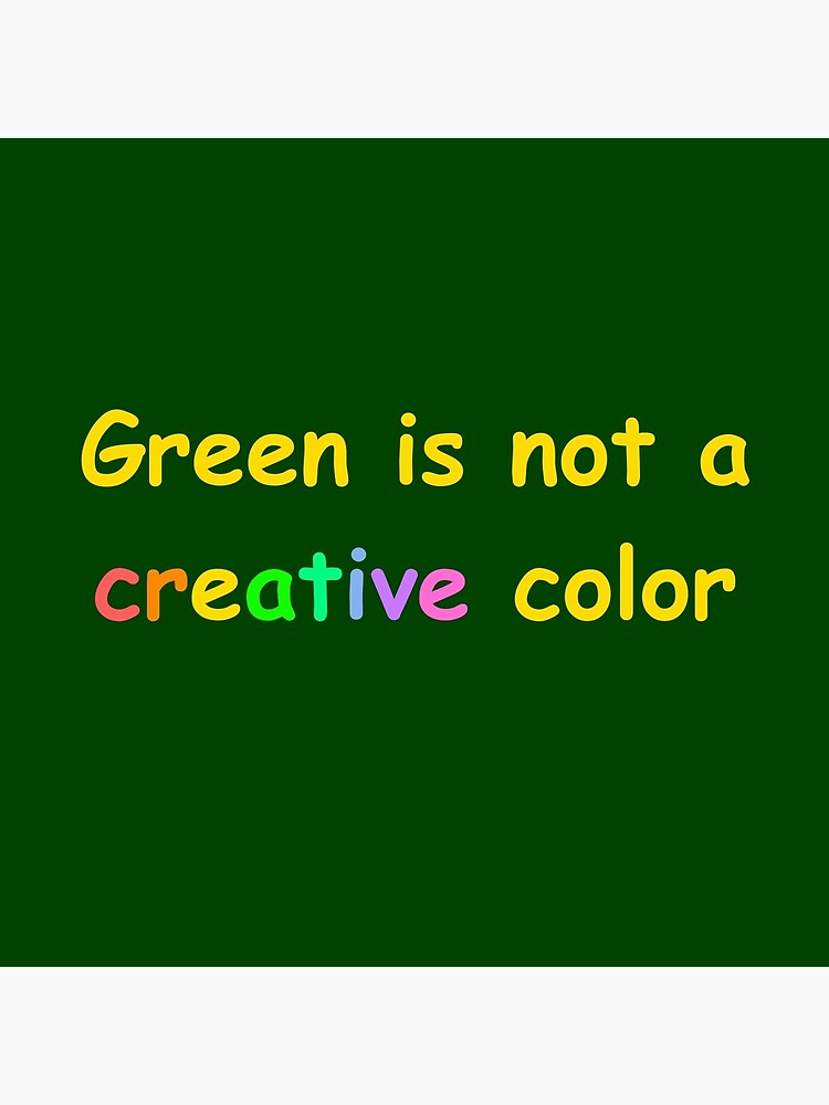 "Green is not a creative color" Poster for Sale by risa-bird | Redbubble