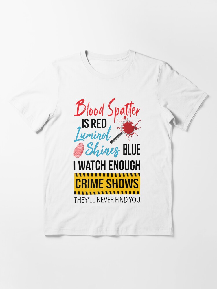 "Blood spatter is red luminol shines blue i watch enough crime shows ...