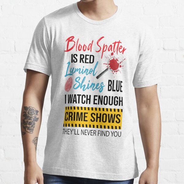 "Blood spatter is red luminol shines blue i watch enough crime shows ...