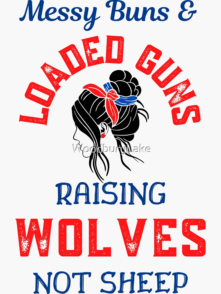 "Messy Buns And Loaded Guns Raising Wolves Not Sheep " Sticker for Sale ...