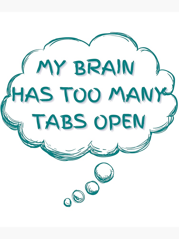 "My brain has too many TABs open" Poster for Sale by MaxiCreations ...