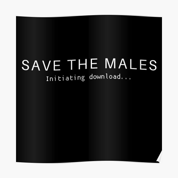 "Save the MALES" Poster for Sale by Tiredmenphilo | Redbubble