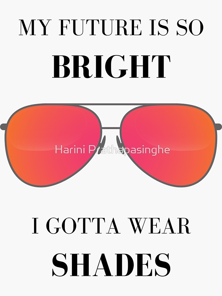 "My future is so bright, I gotta wear shades" Sticker for Sale by Hunny ...