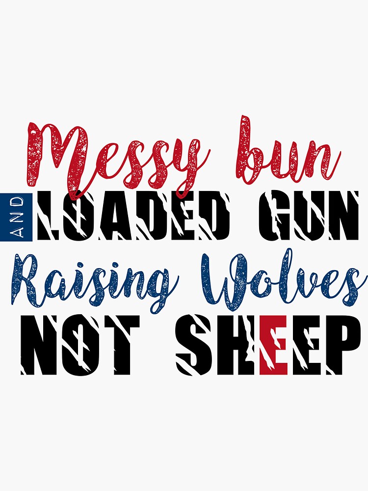 "Messy buns and loaded guns raising wolves not sheep" Sticker for Sale ...