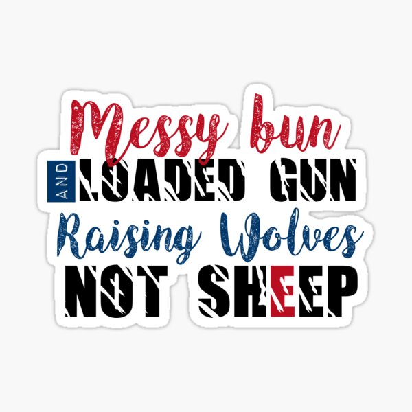 "Messy buns and loaded guns raising wolves not sheep" Sticker for Sale ...