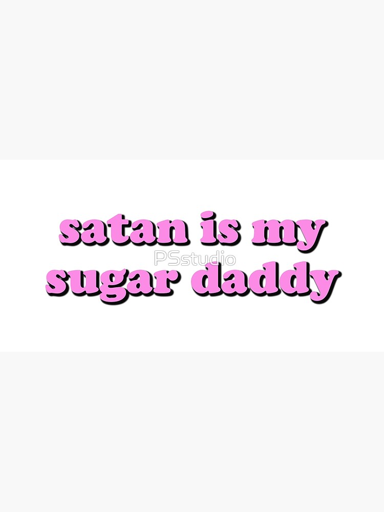 "Satan is my sugar daddy" Poster for Sale by PSstudio | Redbubble