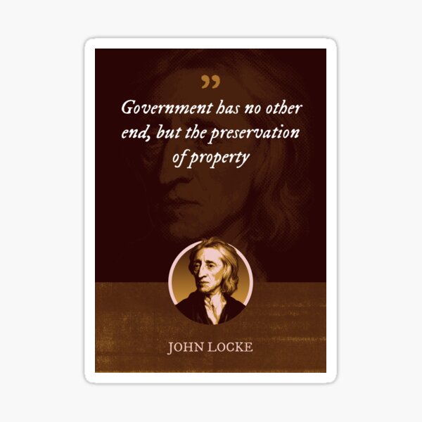 "John Locke - Government has no other end, but the preservation of ...