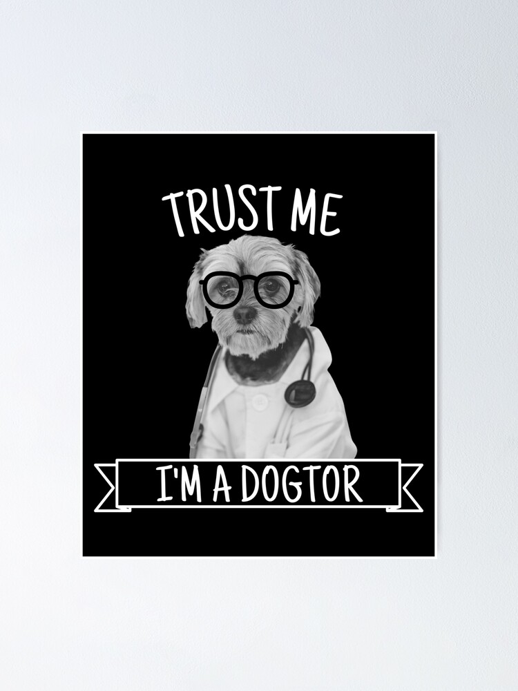 "Trust me I am a dogtor" Poster for Sale by ArTips | Redbubble