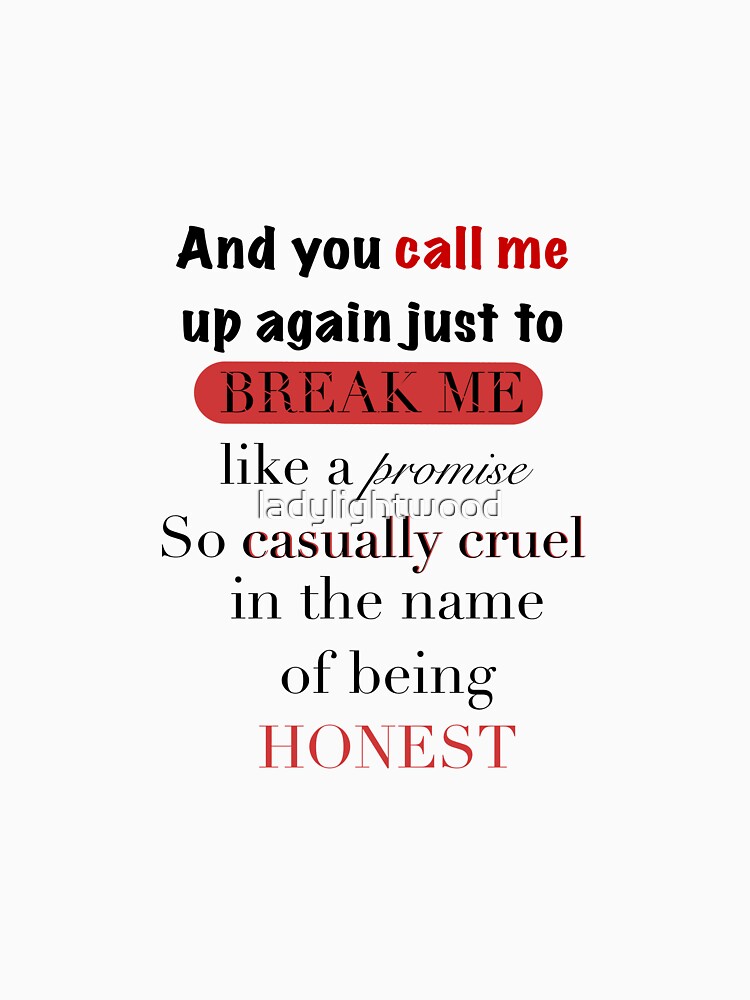 "And you call me up again just to break me like a promise. Taylor Swift ...