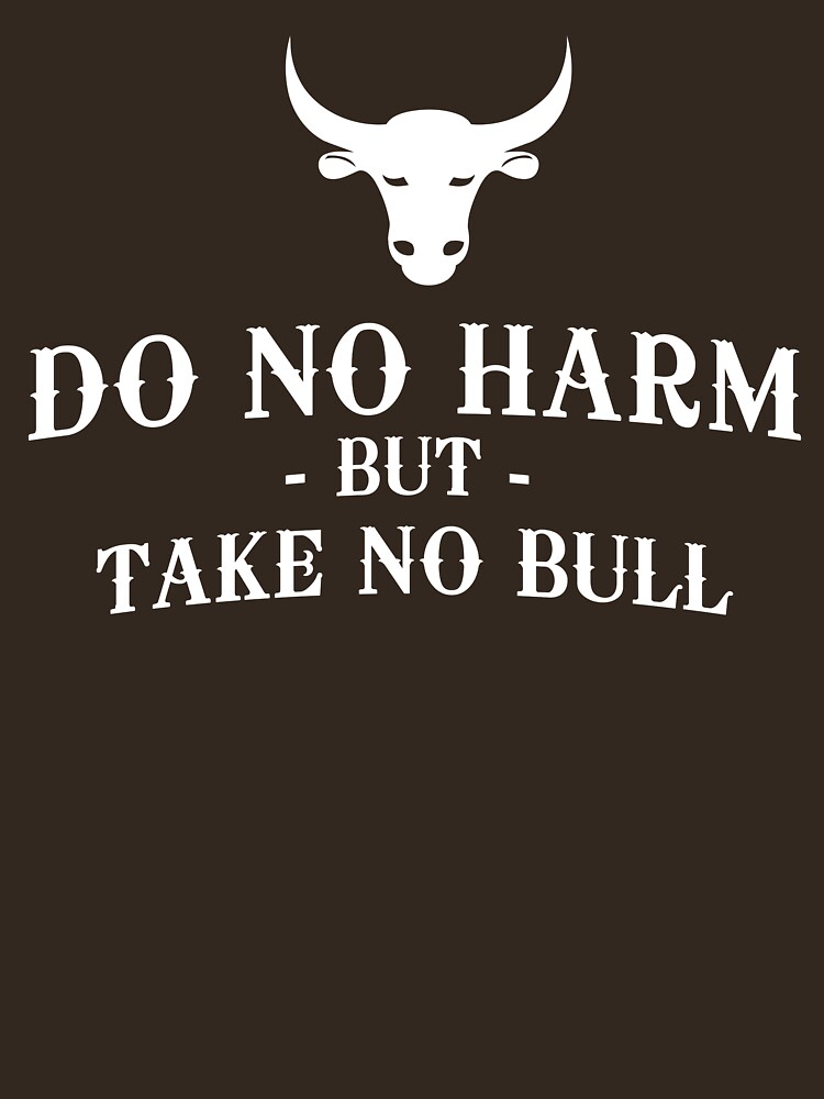 "Do no harm but take no bull" Essential T-Shirt for Sale by wondrous ...