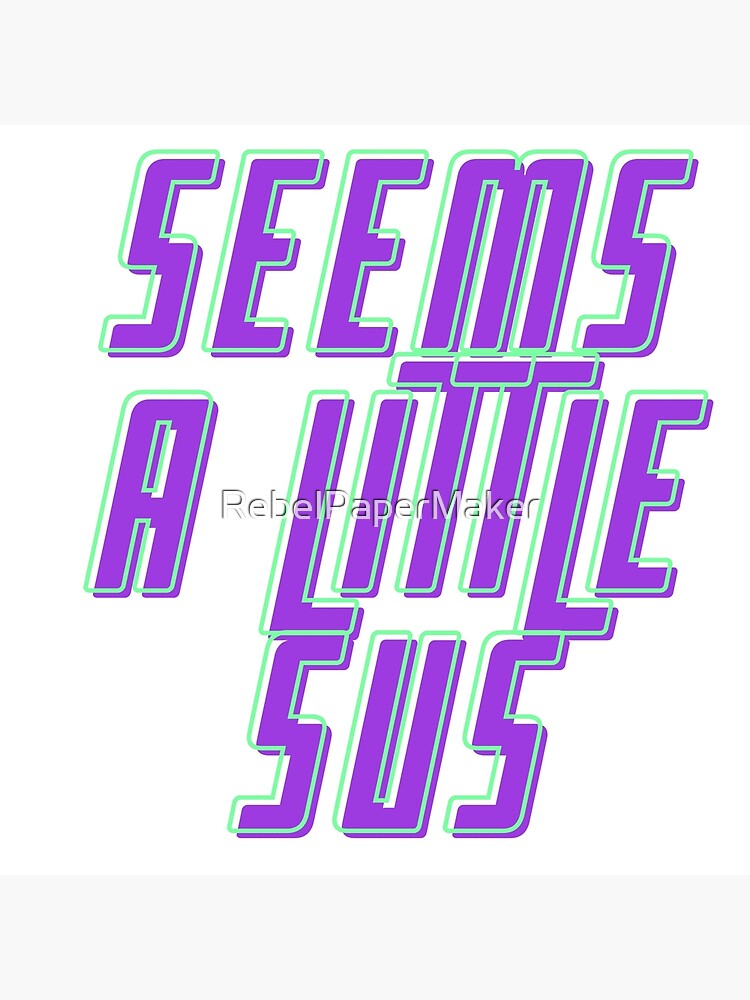 "Seems a Little Sus" Poster for Sale by RebelPaperMaker | Redbubble