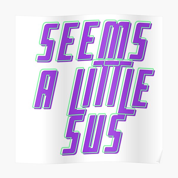 "Seems a Little Sus" Poster for Sale by RebelPaperMaker | Redbubble