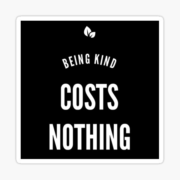 "Being Kind Costs Nothing" Sticker for Sale by fabrice1987 | Redbubble