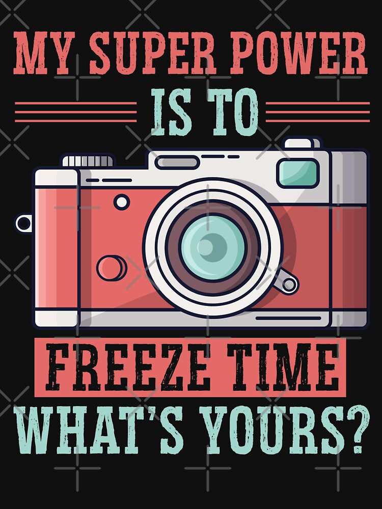 "My Superpower Is To Freeze Time What's Yours" T-shirt for Sale by ...