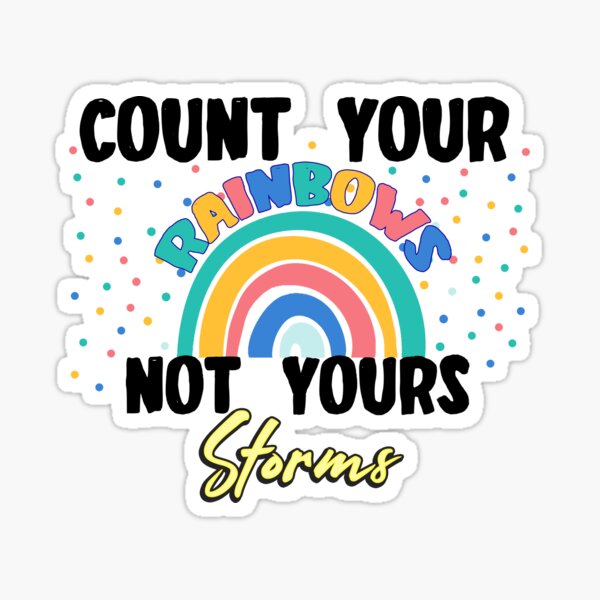 "Count your Rainbow Not Yours Storms Motivational Quote" Sticker by ...