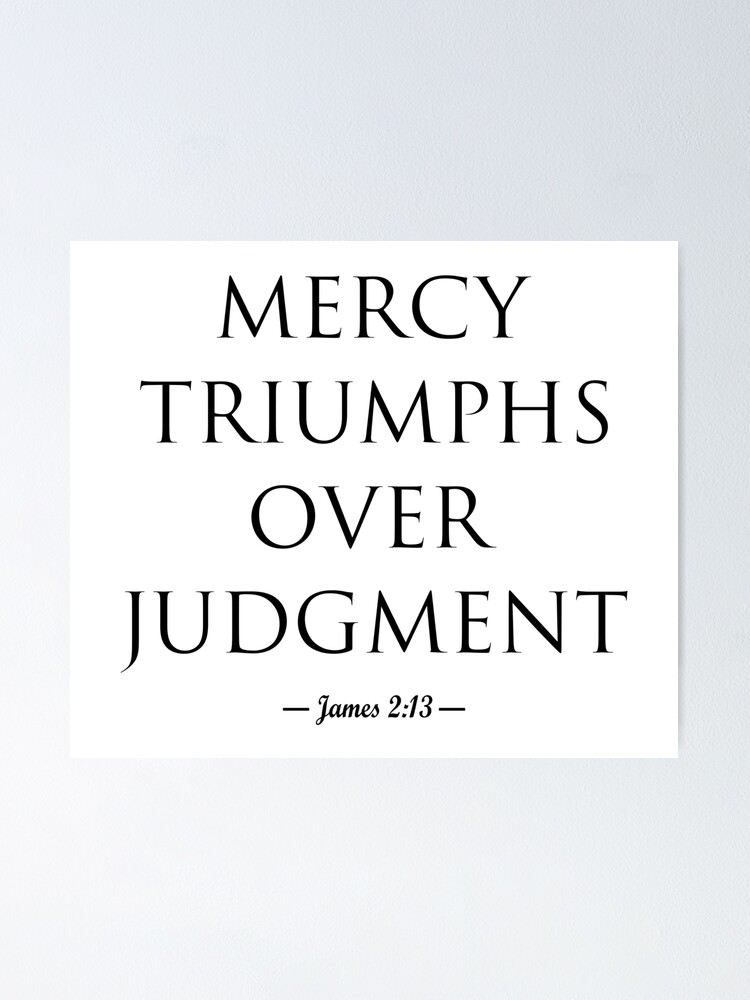 "Mercy triumphs over judgment (black letters)" Poster for Sale by ...
