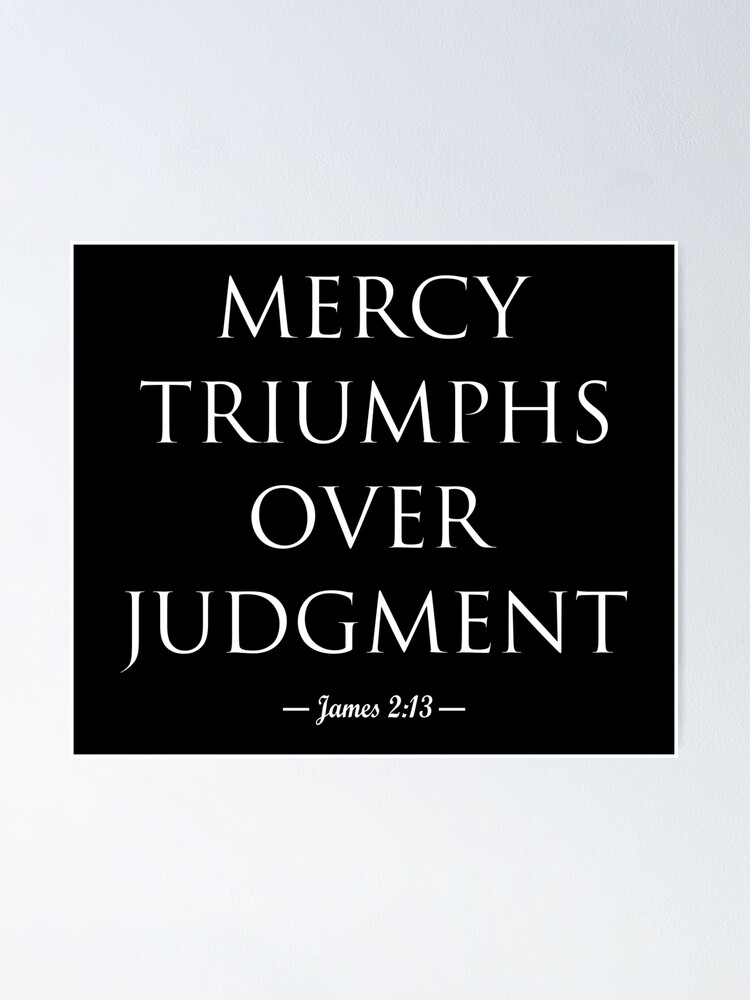 "Mercy triumphs over judgment (white letters)" Poster for Sale by ...