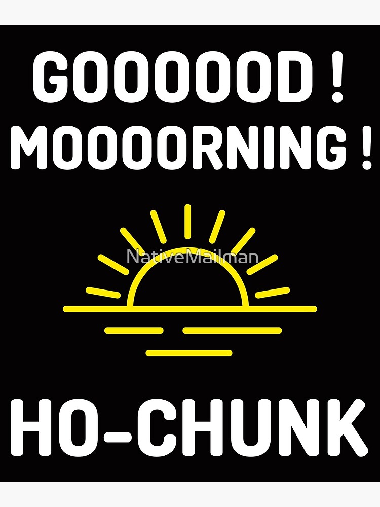 "GOOD MORNING HO-CHUNK" Poster for Sale by NativeMailman | Redbubble
