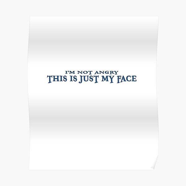 I M Not Angry This Is Just My Face Poster For Sale By TadakoustShop i-m-not-angry-this-is-just-my-face-poster-for-sale-by-tadakoustshop