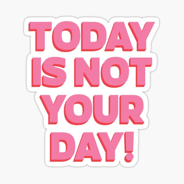"Today is NOT your day! | unmotivated quote" Sticker for Sale by ...