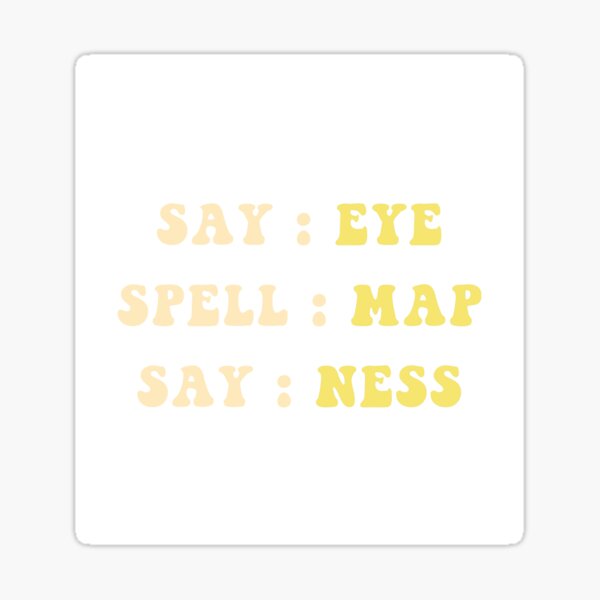 "SAY : EYE SPELL : MAP SAY : NESS" Sticker by Artwistooo | Redbubble
