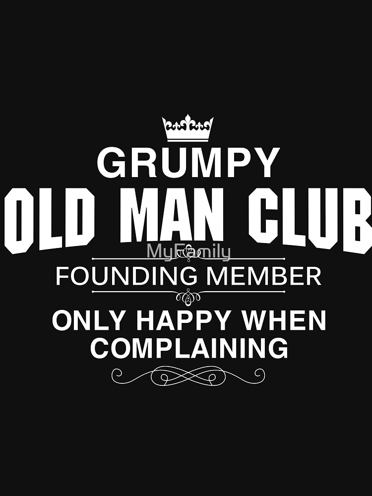 "Grumpy old man club founding member only happy when complaining" T ...