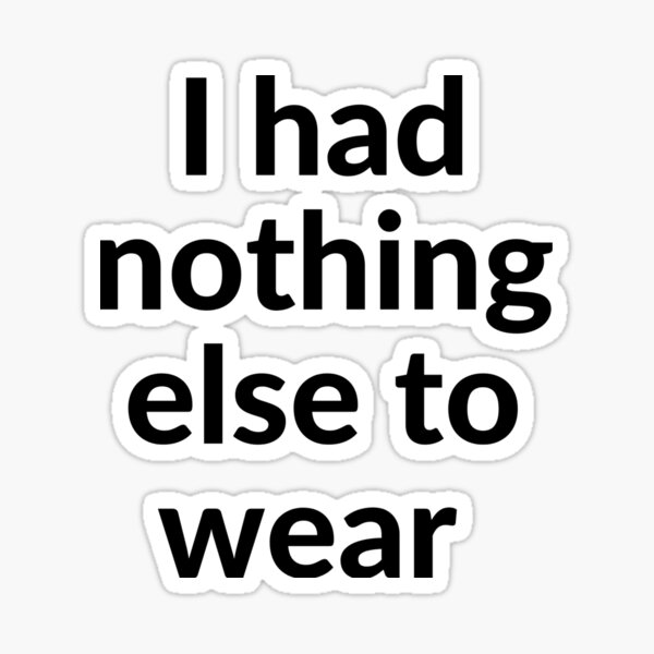 "Font "I had nothing else to wear / I had nothing else to wear ...