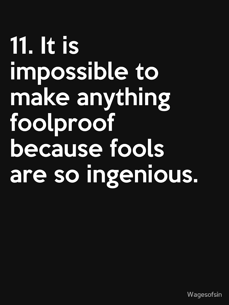 "Murphy's laws - 11 It is impossible to make anything foolproof because ...