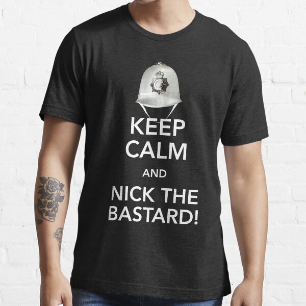 "Keep Calm and Nick The Bastard!" Essential T-Shirt for Sale by ...