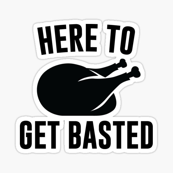 "Here To Get Basted" Sticker for Sale by kjanedesigns | Redbubble