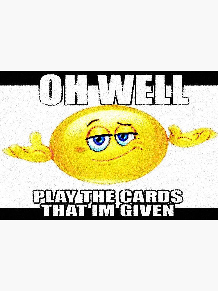"Oh Well Play The Cards That I'm Given" Poster for Sale by ...