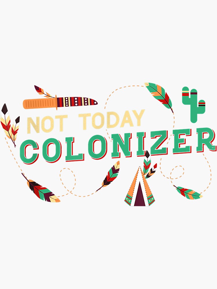 "Not Today Colonizer for a Native American" Sticker for Sale by ...