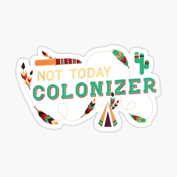 "Not Today Colonizer for a Native American" Sticker for Sale by ...